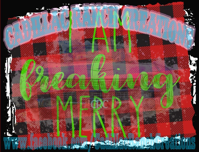 I Am Freaking Merry, Sublimation Transfer – cadillacranchcreations